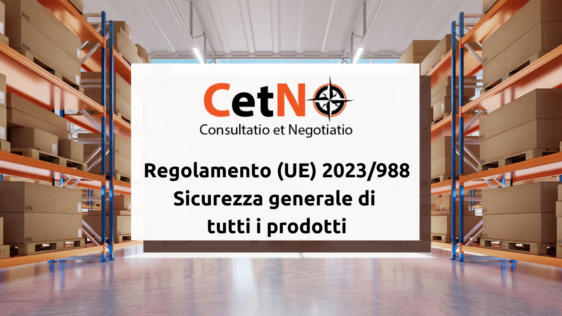 Regolamento (UE) 2023/988 Sicurezza Generale dei Prodotti - CetN